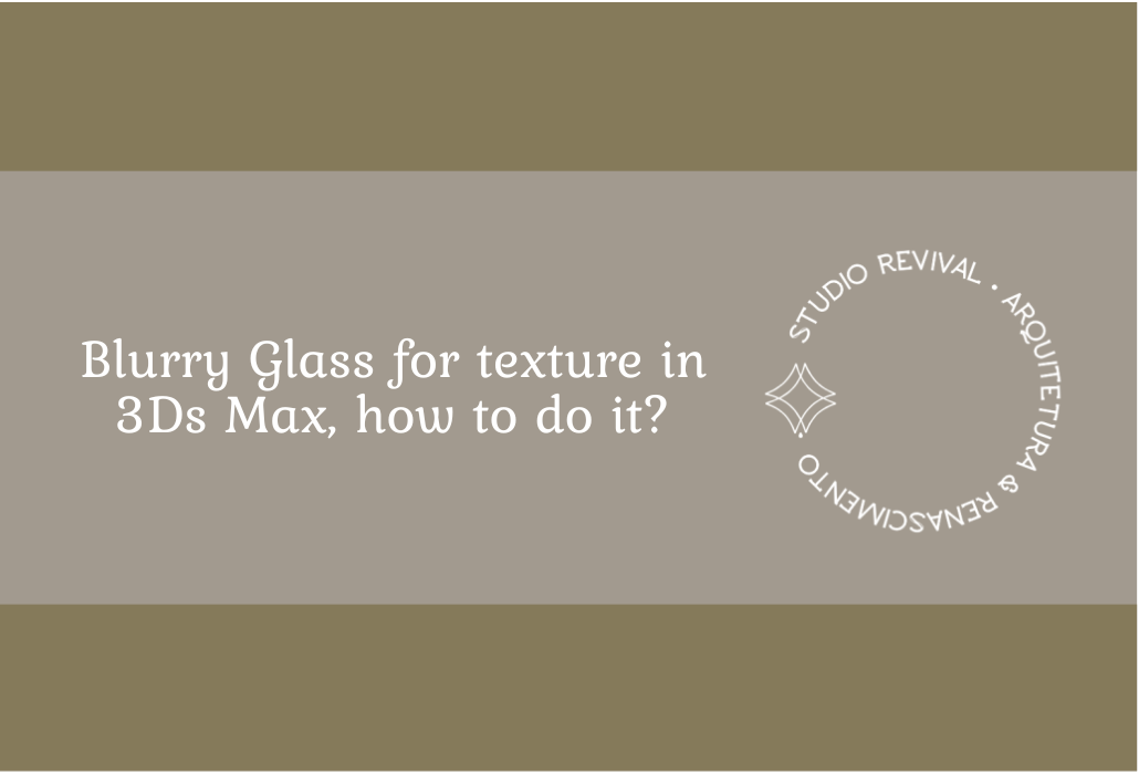 Blurry Glass for texture in 3Ds Max, how to do it? - Revival ...