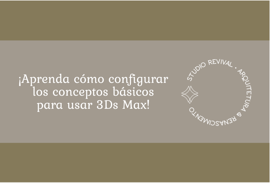 ¡Aprenda cómo configurar los conceptos básicos para usar 3Ds Max! - Studio Revival Arquitetura